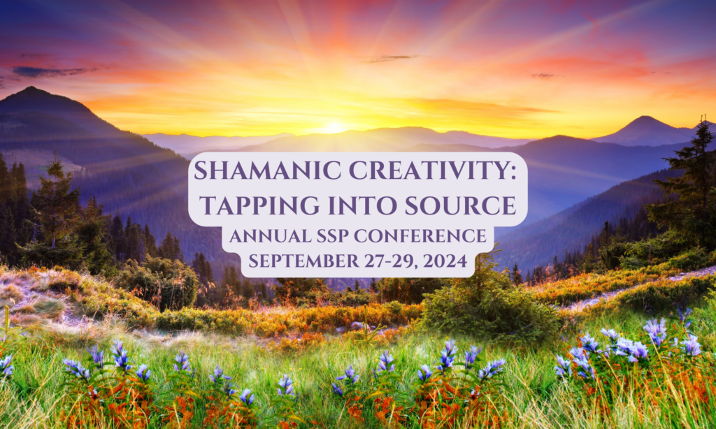 THE 2024 SSP CONFERENCE - SHAMANIC CREATIVITY - TAPPING INTO SOURCE ...